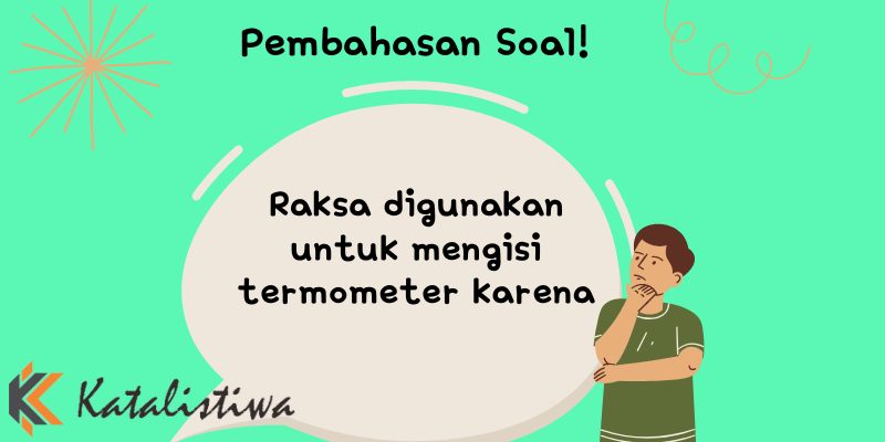 raksa digunakan untuk mengisi termometer karena - Katalistiwa