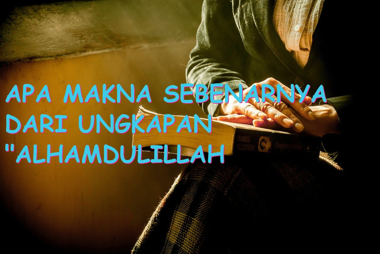 Apa Makna Sebenarnya dari Ungkapan "Alhamdulillah Ala Kulli Hal" dalam ...