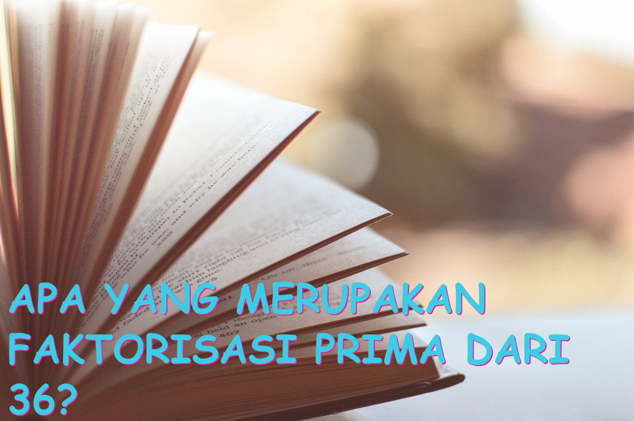 Apa yang merupakan faktorisasi prima dari 36? - Katalistiwa