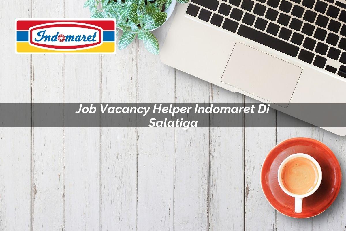 Job Vacancy Helper Indomaret di Salatiga Tahun 2025 - Katalistiwa