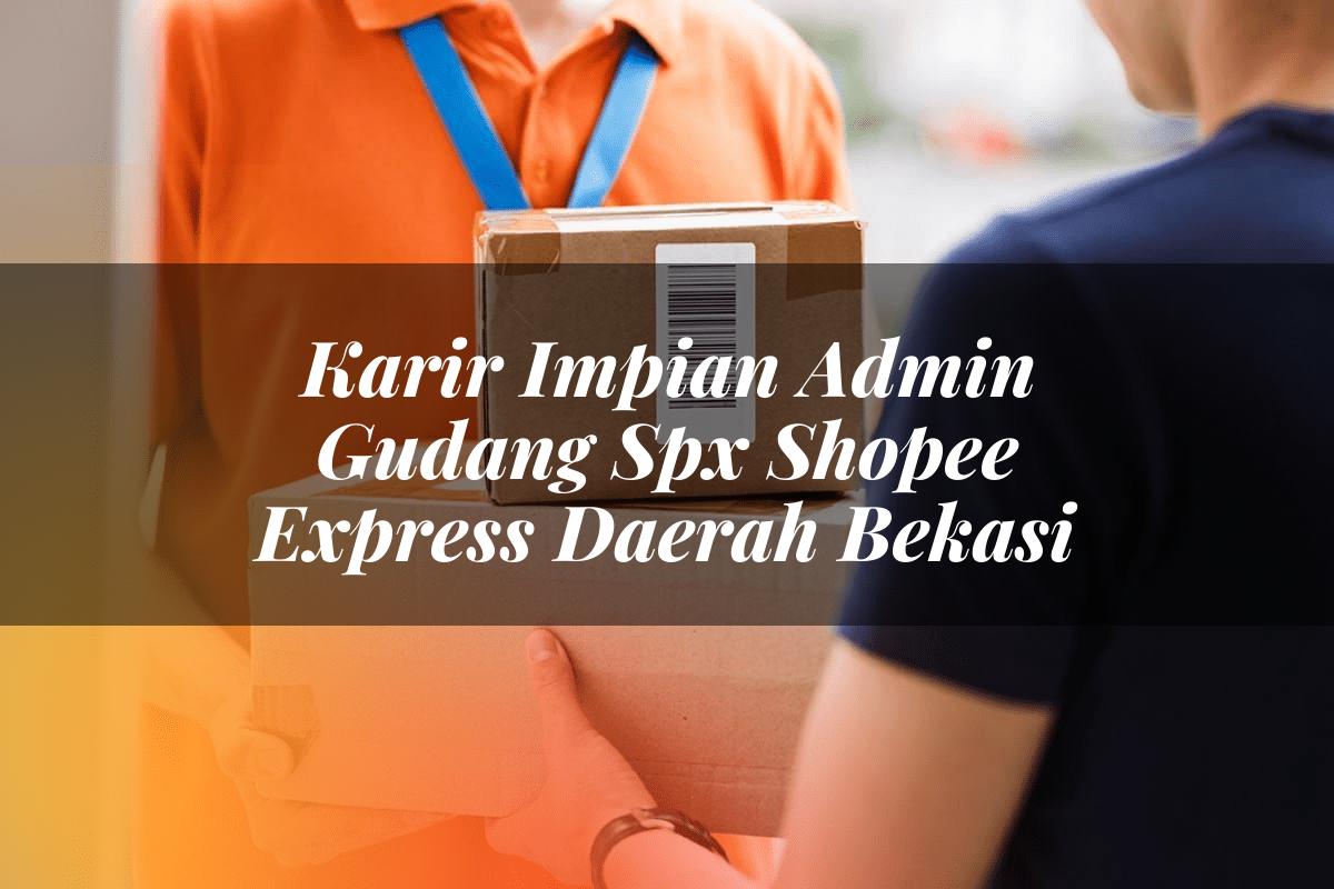 Karir Impian Admin Gudang SPX Shopee Express Daerah Bekasi - Katalistiwa