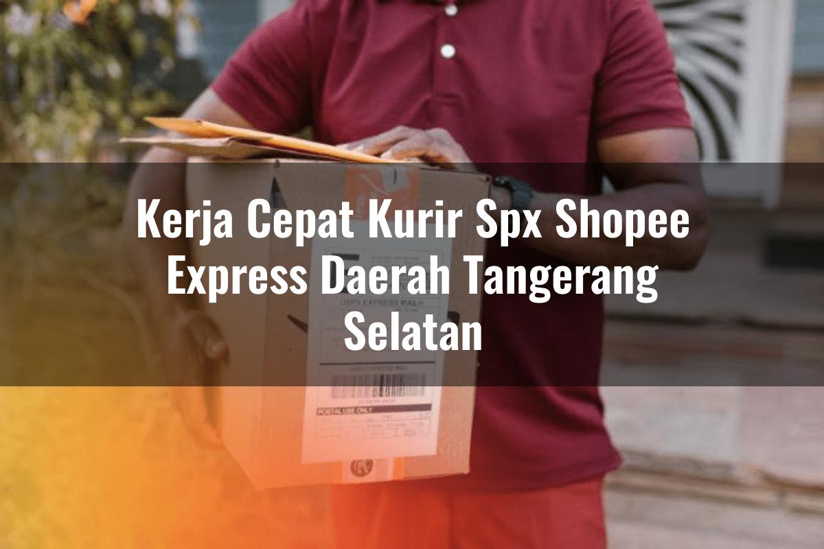 Kerja Cepat Kurir SPX Shopee Express Daerah Tangerang Selatan - Katalistiwa