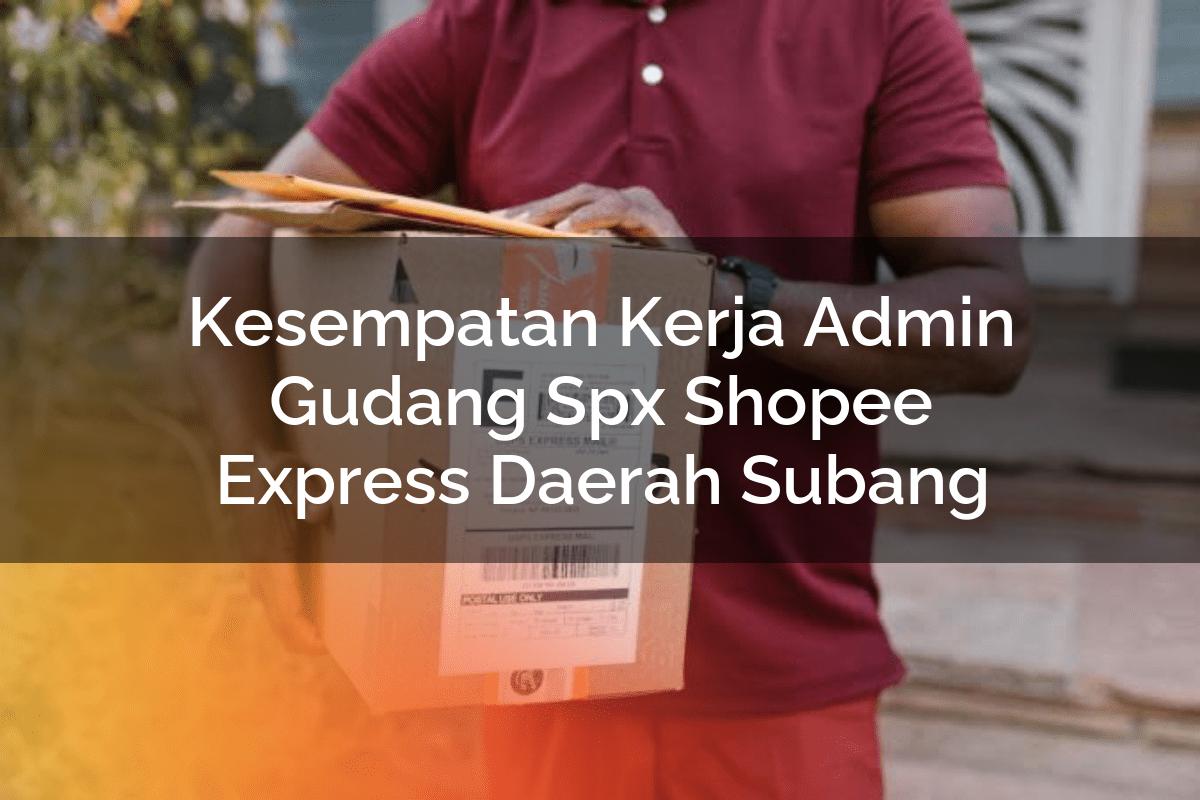 Kesempatan Kerja Admin Gudang SPX Shopee Express Daerah Subang - Katalistiwa