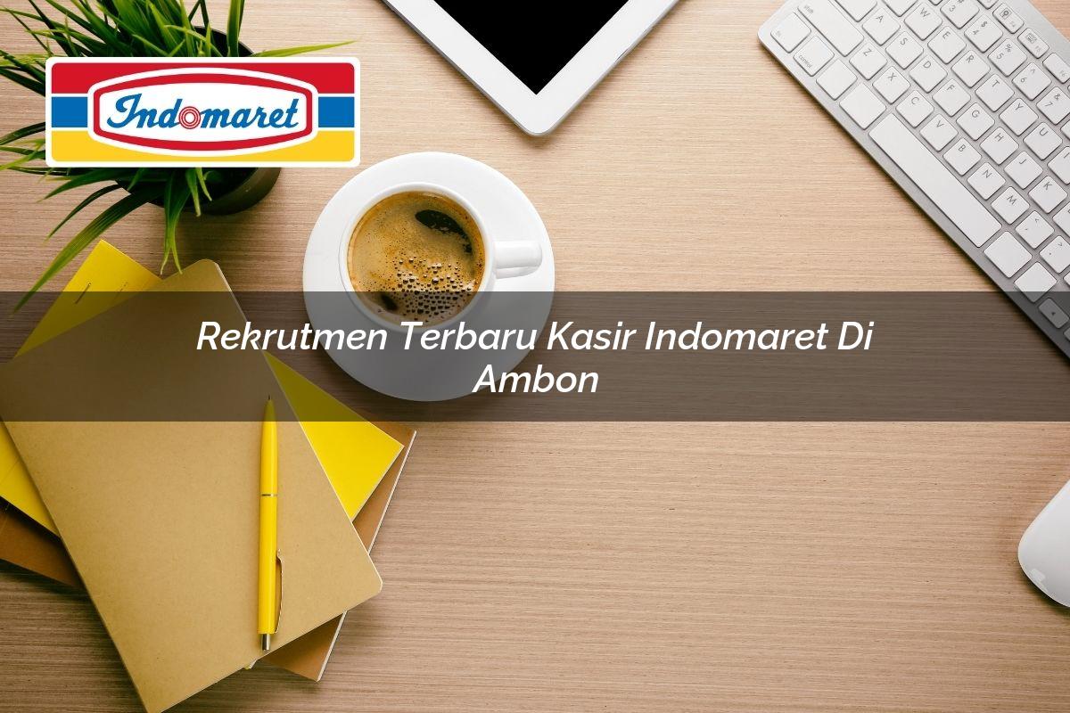 Rekrutmen Terbaru Kasir Indomaret di Ambon Tahun 2025 - Katalistiwa